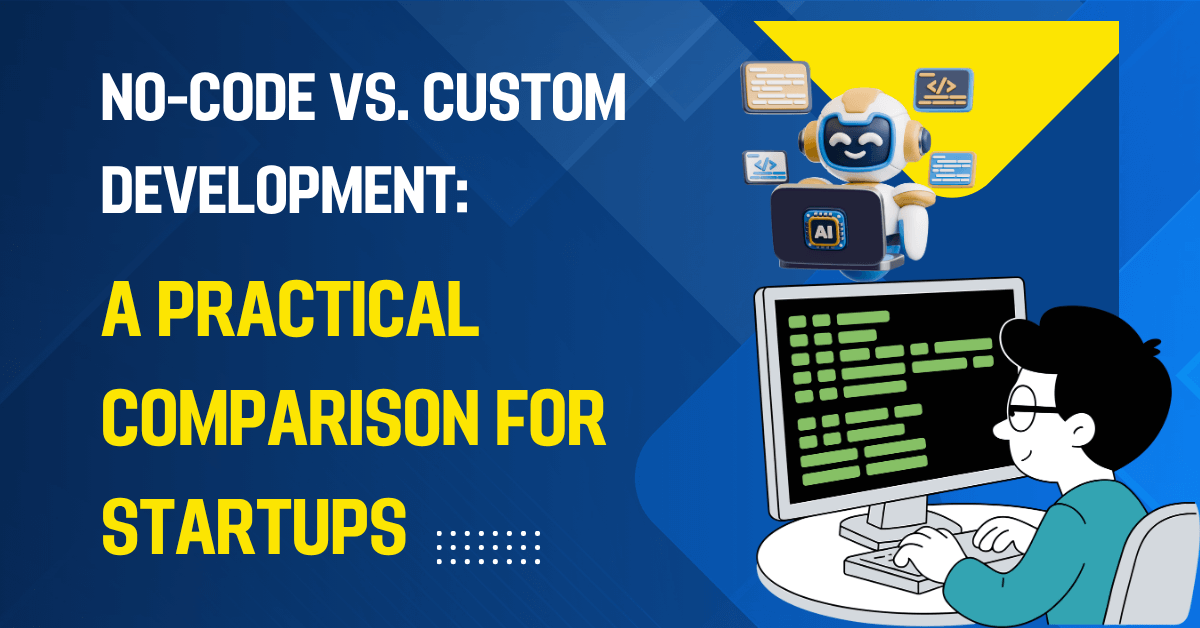 No-Code vs. Custom Development: A Comparison for Startups