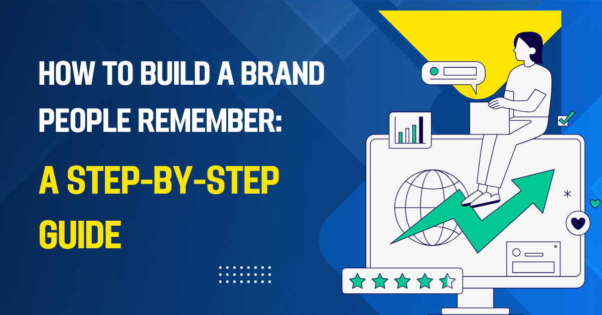 How to Build a Brand People Remember: A Step-by-Step Guide